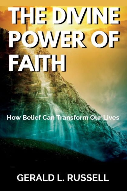 The Divine Power of Faith: How belief can transform our lives by GERALD ...