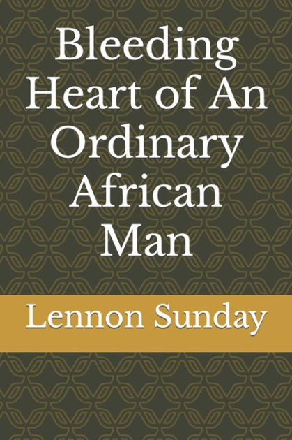 BLEEDING HEART OF AN ORDINARY AFRICAN MAN by Lennon Sunday, Paperback ...
