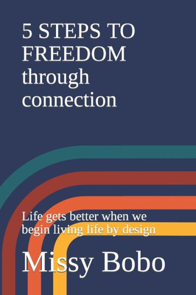 5 STEPS TO FREEDOM through connection: Living life by design through ...