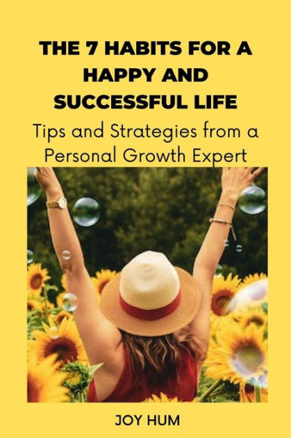 The 7 Habits for a Happy and Successful Life: Tips and Strategies from ...