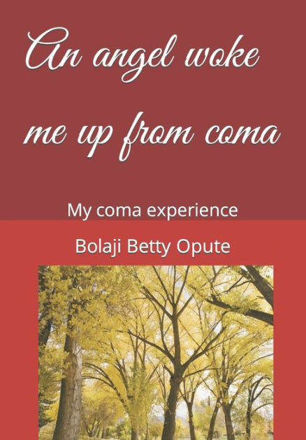 An angel woke me up from coma: My coma experience by Bolaji Betty Opute ...