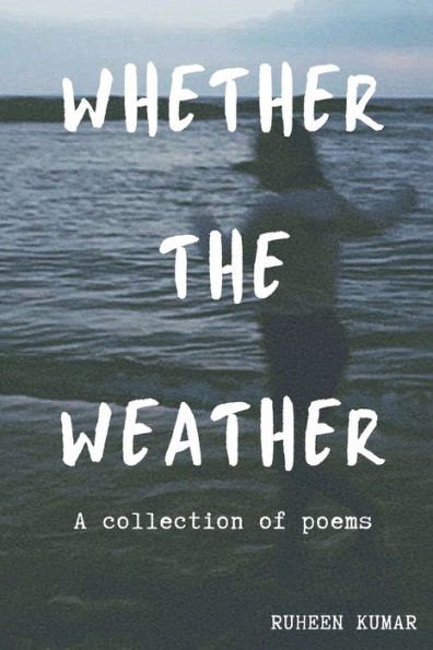 Whether the Weather: A Collection of Poems by Ruheen Kumar, Paperback ...