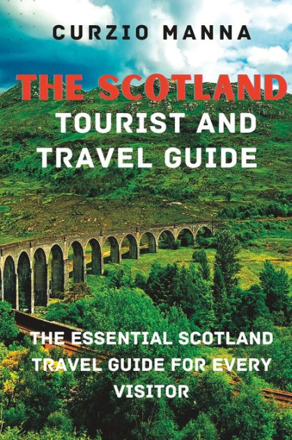 The Scotland Tourist And Travel Guide: The Essential Scotland Travel ...