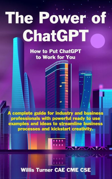The Power of ChatGPT: How to Put ChatGPT to Work for You by Willis ...