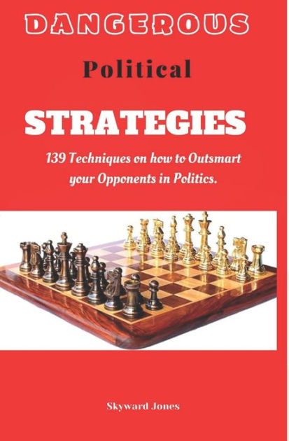 DANGEROUS POLITICAL STRATEGIES: 139 Techniques to Outsmart your ...