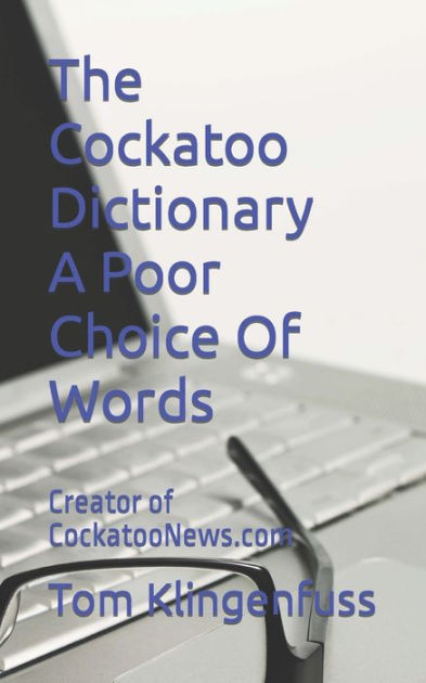 The Cockatoo Dictionary A Poor Choice Of Words by Tom Klingenfuss ...