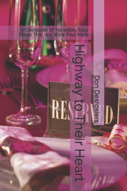 Highway to Their Heart: A Cookbook Of Incredibly Easy Meals That Will ...