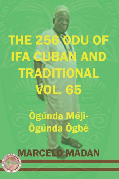 THE 256 ODU OF IFA CUBAN AND TRADITIONAL VOL. 65 OGUNDA MEJI-OGUNDA ...