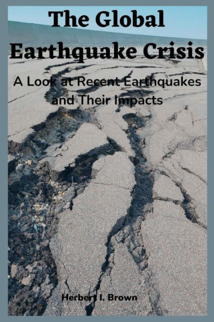 The Global Earthquake Crisis: A Look at Recent Earthquakes and Their ...