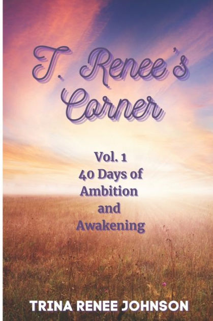 T. RENEE'S CORNER: Vol. 1: 40 Days of Ambition & Awakening by Trina ...