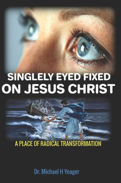 SINGLELY EYED FIXED ON JESUS CHRIST: A PLACE OF RADICAL TRANSFORMATION ...