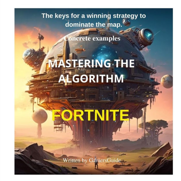 MASTERING THE ALGORITHM FORTNITE: The keys for a winning strategy to ...
