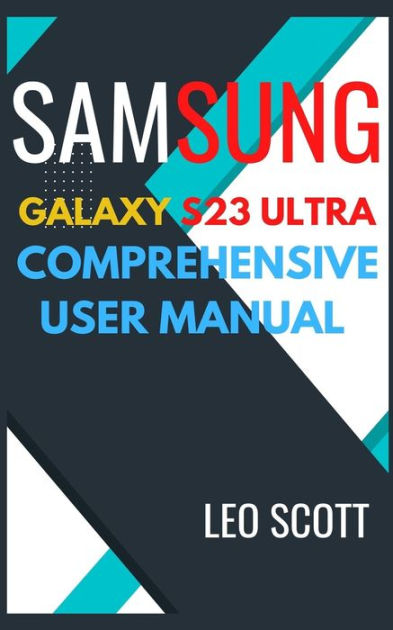 Samsung Galaxy S23 Ultra Comprehensive User Manual by Leo Scott ...