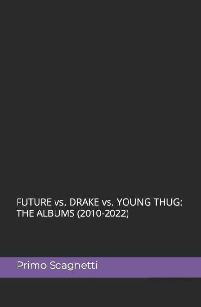 FUTURE vs. DRAKE vs. YOUNG THUG: THE ALBUMS (2010-2022) by Primo ...