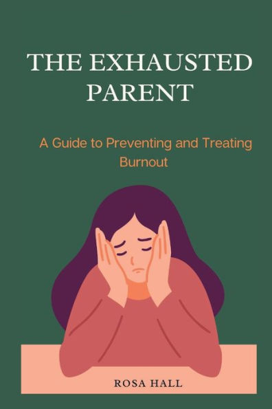 THE EXHAUSTED PARENT: A Guide to Preventing and Treating Burnout by ...