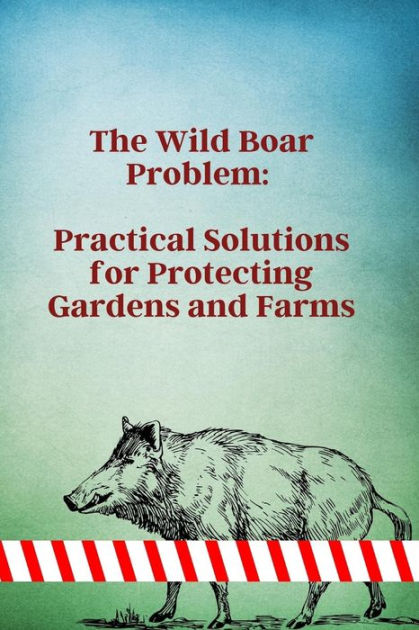 The Wild Boar Problem: Practical Solutions for Protecting Gardens and ...