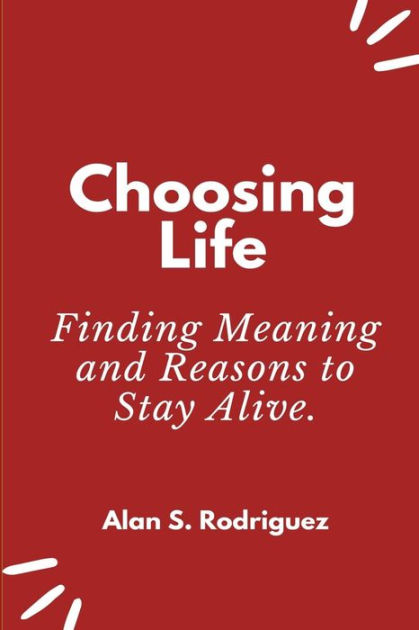 Choosing Life: Finding Meaning and Reasons to Stay Alive. by Alan S ...