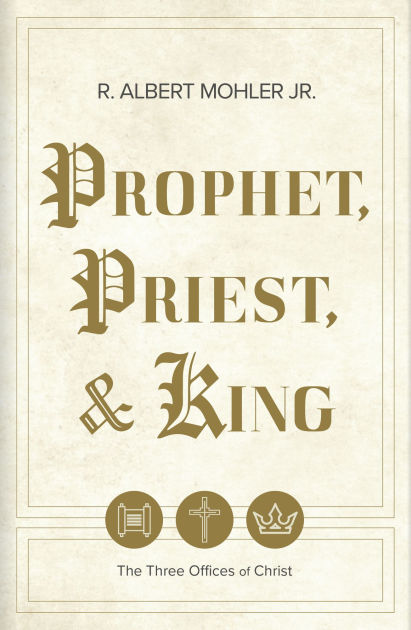 Prophet, Priest, & King: The Three Offices of Christ by R. Albert ...