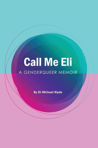 Call Me Eli: A Genderqueer Memoir by Eli Klyde, Paperback | Barnes & Noble®