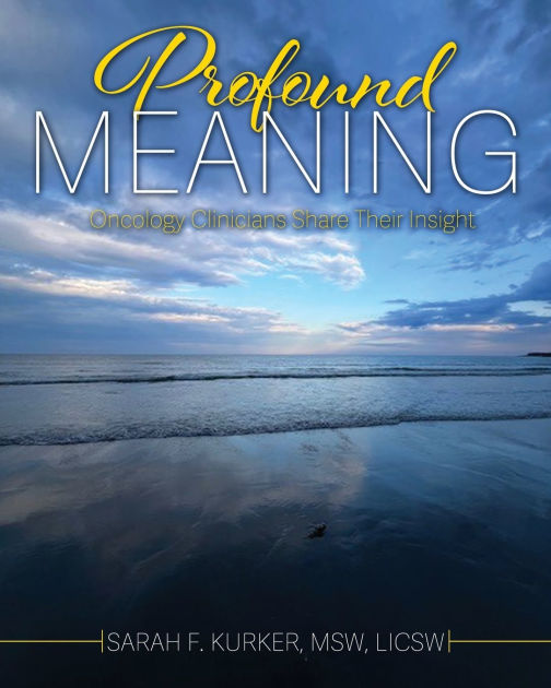 Profound Meaning: Oncology Clinicians Share Their Insight by Sarah ...