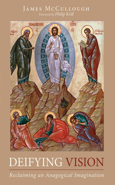 Deifying Vision: Reclaiming an Anagogical Imagination by James ...