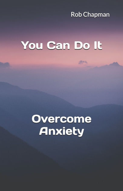 You Can Do It: Overcome Anxiety by Rob Chapman, Paperback | Barnes & Noble®