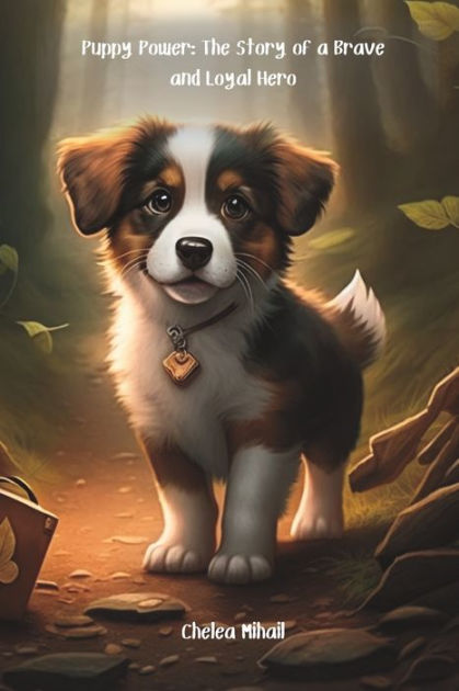 Puppy Power: The Story of a Brave and Loyal Hero by Mihail Chelea ...
