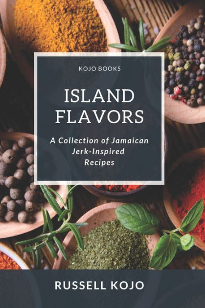 Island Flavors: A Collection of Jamaican Jerk-Inspired Recipes by ...