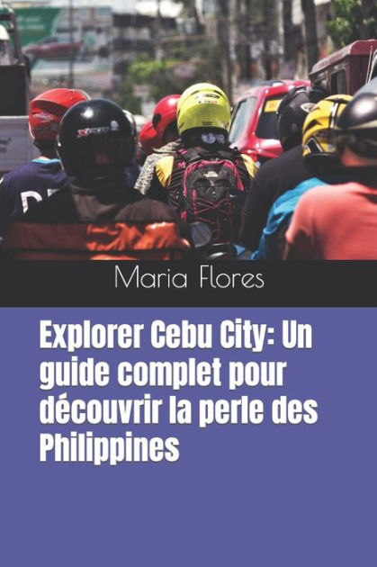 Explorer Cebu City: Un guide complet pour dï¿½couvrir la perle des ...