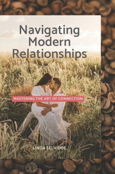Navigating Modern Relationships: Mastering the Art of Connection by Linda Selvidge, Paperback ...