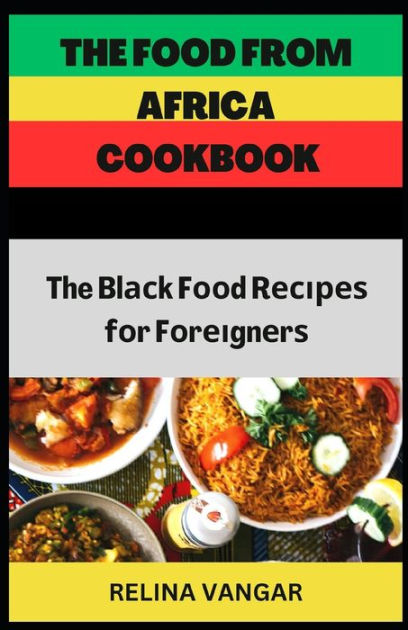 THE FOOD FROM AFRICA COOKBOOK: The Bl??k F??d R?????? f?r F?r??gn?r? by ...