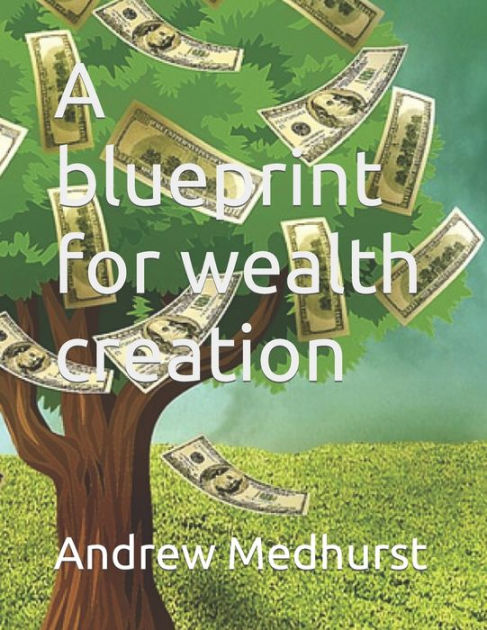 A blueprint for wealth creation by Andrew Medhurst, Paperback | Barnes ...