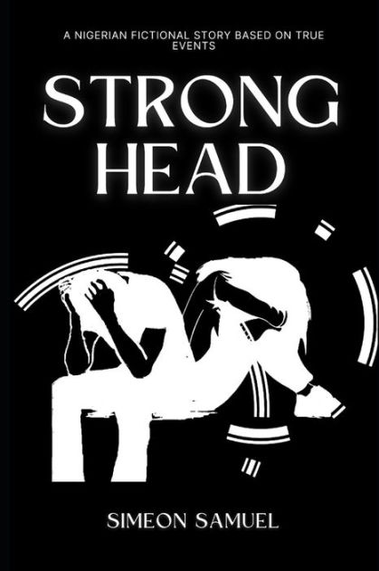 STRONG HEAD: A Nigerian fictional story based on true events. by Simeon ...