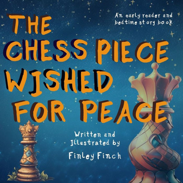 The Chess Piece Wished For Peace: A Finley Finch Early Reader and ...