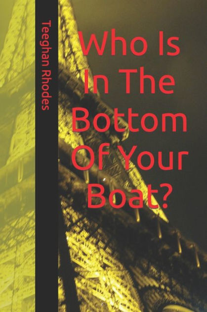 Who Is In The Bottom Of Your Boat? by Teeghan Rhodes, Paperback ...