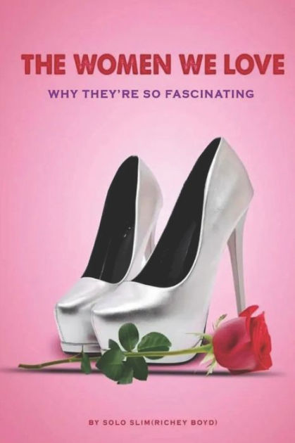The Women We Love-: "Why They're So Fascinating" by Solo Slim (Richey ...