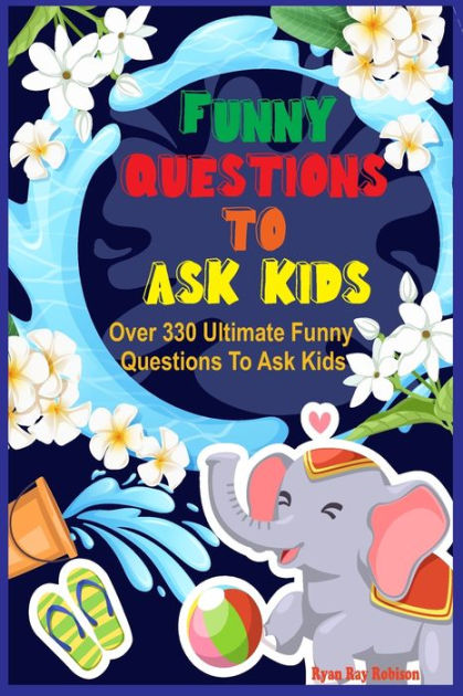 Funny questions to ask kids: Over 330 Ultimate Funny Questions To Ask ...
