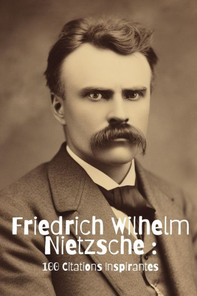 Friedrich Wilhelm Nietzsche: 100 Citations Inspirantes by David Smith ...