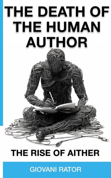 The Death of the Human Author: The Rise of AIther by Giovani Rator ...