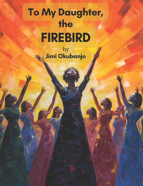 To My Daughter the Firebird: An Arise Firebird Story by Jimi Okubanjo ...
