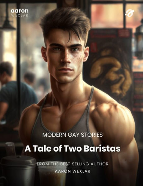 A Tale Of Two Baristas Modern Gay Stories By Aaron Wexlar Paperback