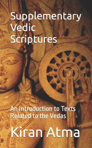 Supplementary Vedic Scriptures: An Introduction to Texts Related to the ...