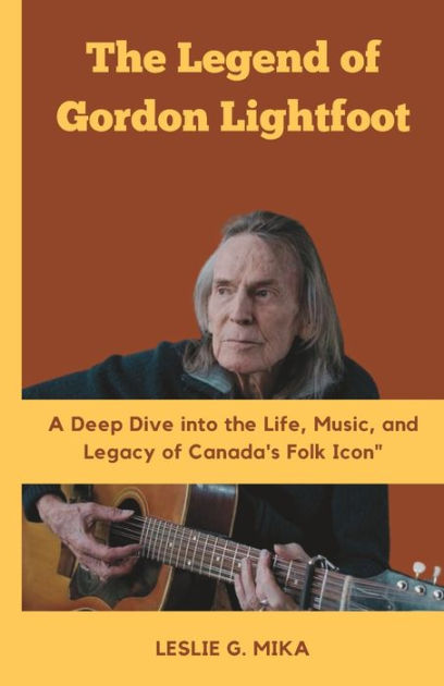 The Legend of Gordon Lightfoot: A Deep Dive into the Life, Music, and ...