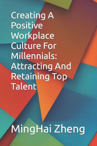 Creating A Positive Workplace Culture For Millennials: Attracting And ...