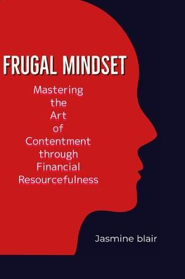FRUGAL MINDSET: Mastering the art of Contentment through financial ...