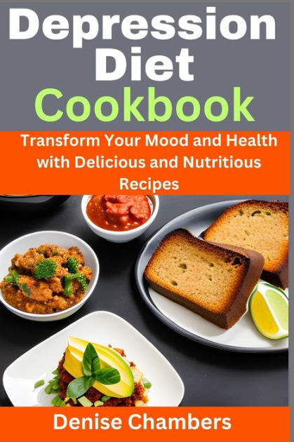Depression Diet Cookbook: Transform Your Mood and Health with Delicious ...