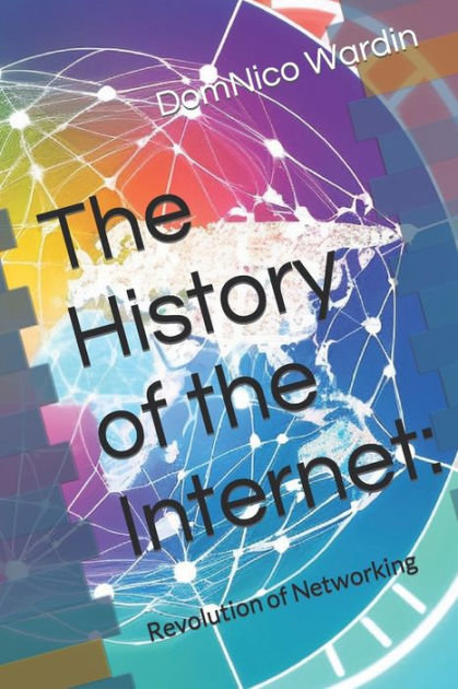The History of the Internet: : Revolution of Networking by DomNico ...