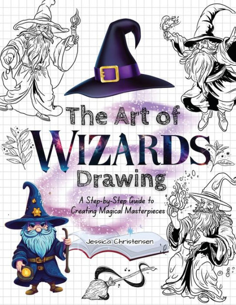The Art of Wizards Drawing: A Step-by-Step Guide to Creating Magical ...