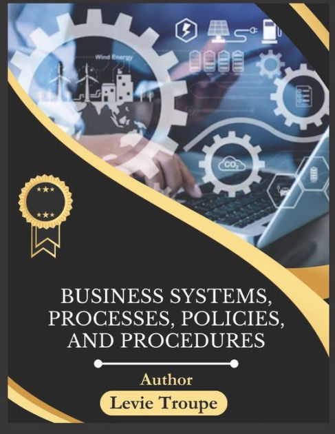 BUSINESS SYSTEMS, PROCESSES, POLICIES, AND PROCEDURES by LEVIE TROUPE ...