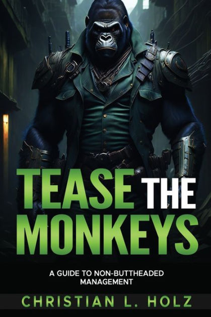 Tease the Monkeys: A guide to non-buttheaded management by Christian L ...